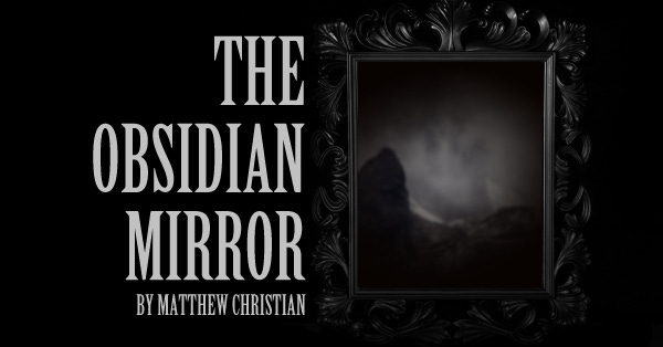 The Obsidian Mirror - by Matthew Christian