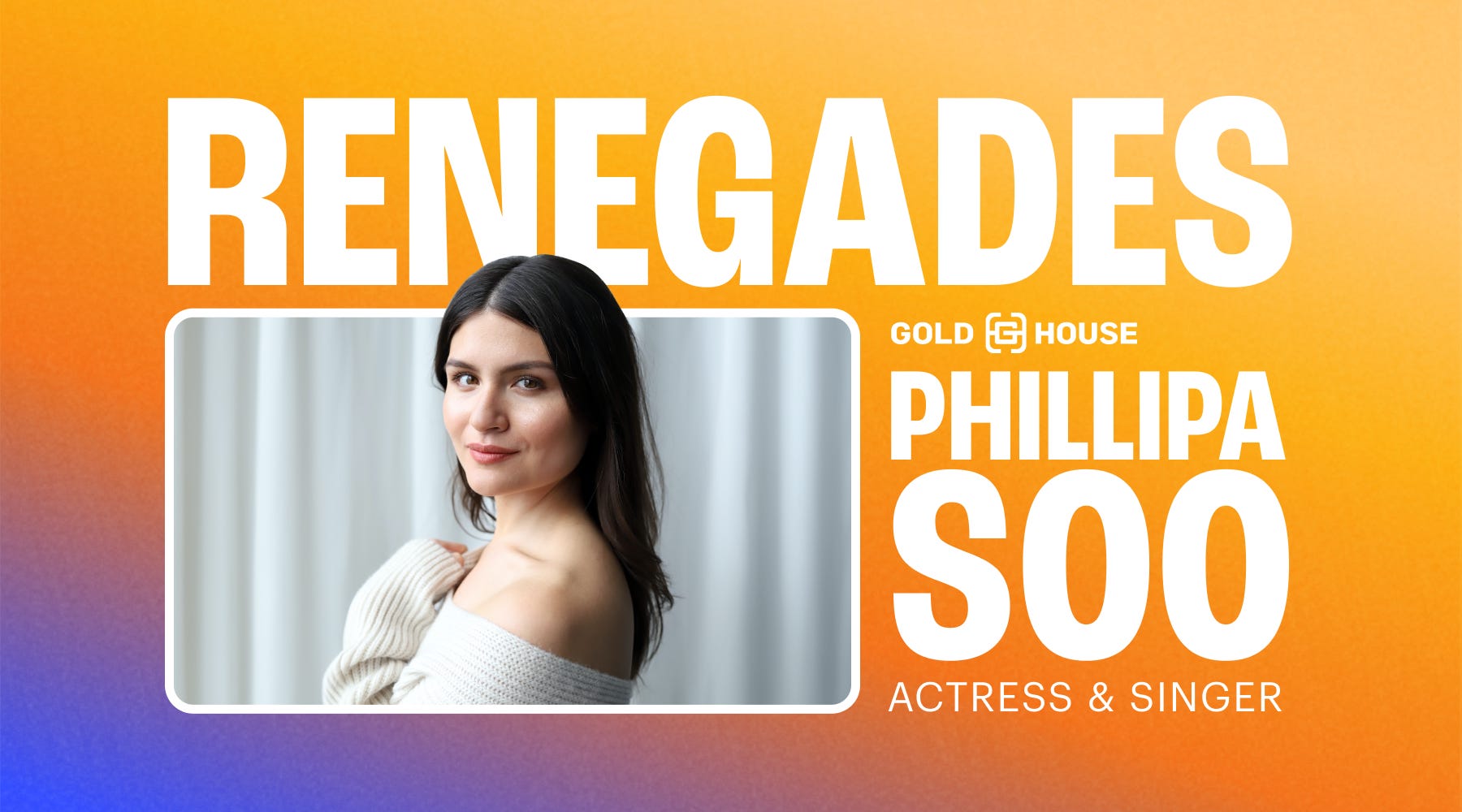 Phillipa Soo (Actress & Singer) | Renegades - GOLD HOUSE