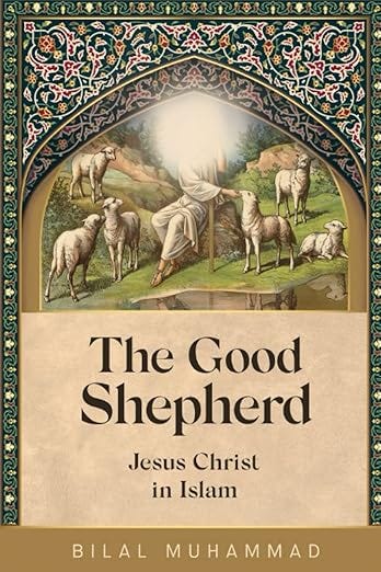 Review: "The Good Shepherd: Jesus Christ in Islam" by Bilal Muhammad