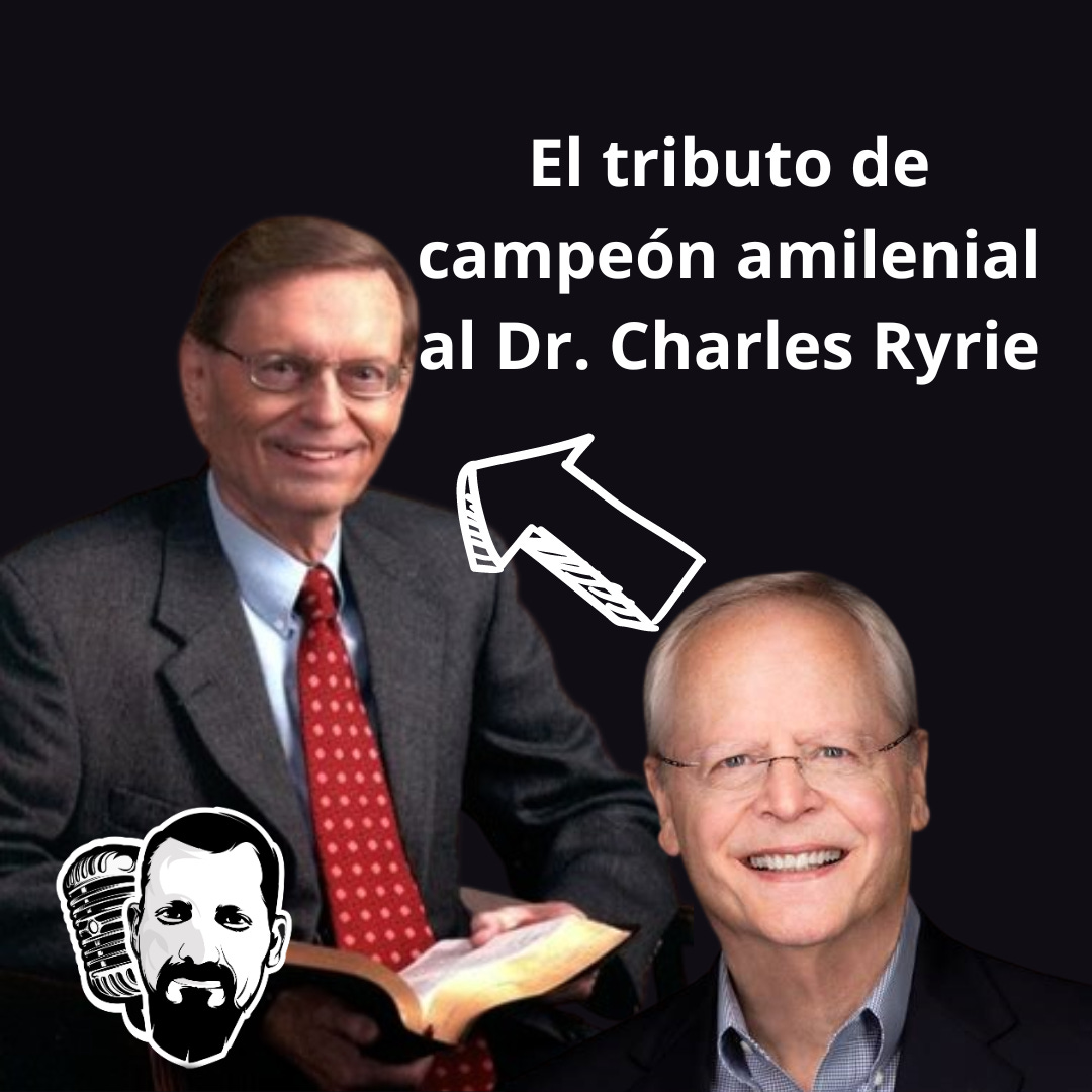 El tributo de campeón amilenial al Dr. Charles Ryrie
