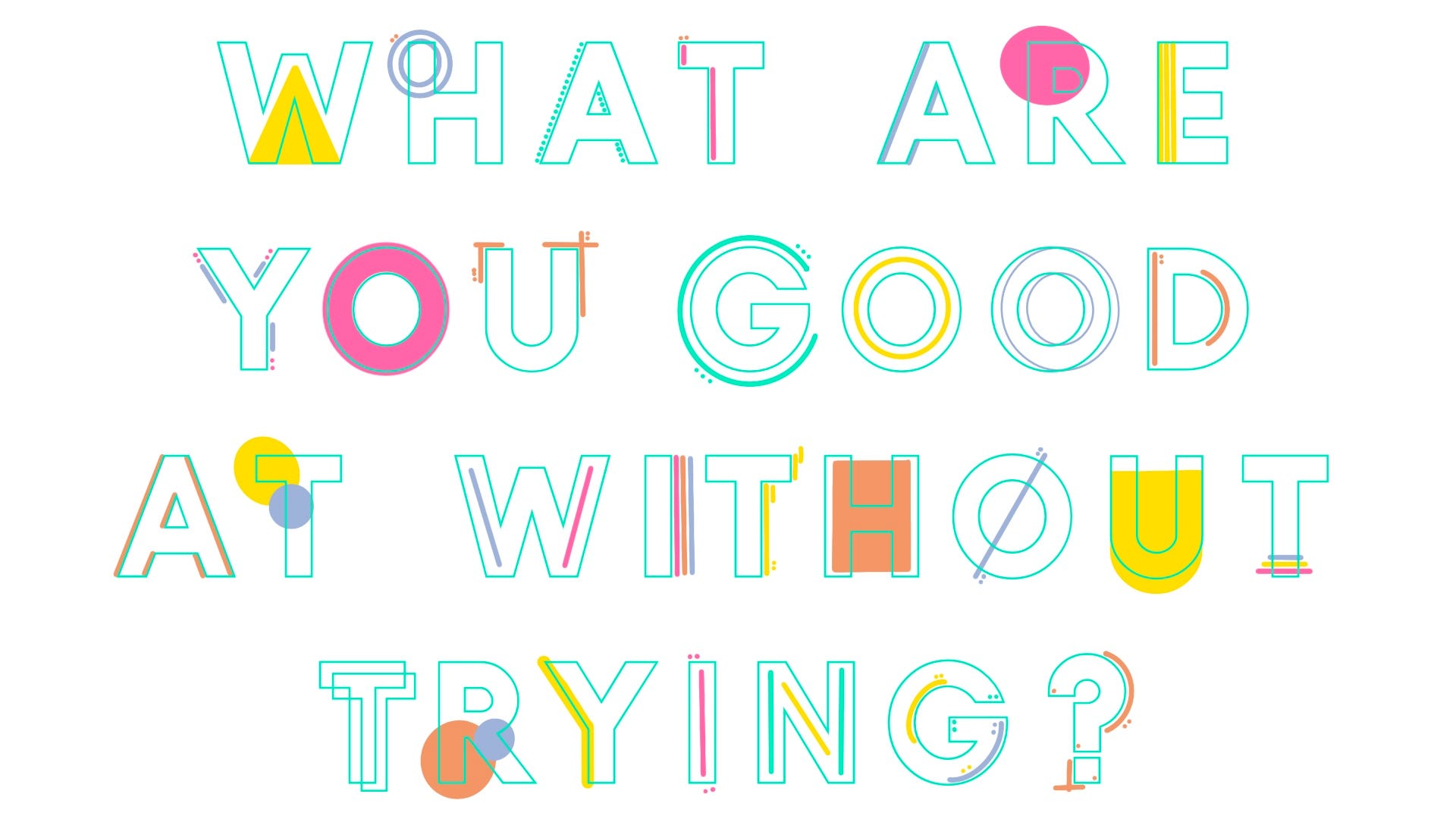 What are you good at without trying? - by Kyle Aldous