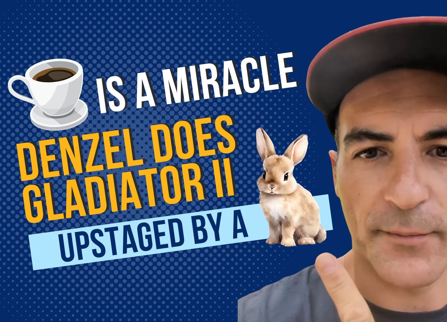 Coffee is a miracle; Denzel does Gladiator II; Upstaged by a rabbit