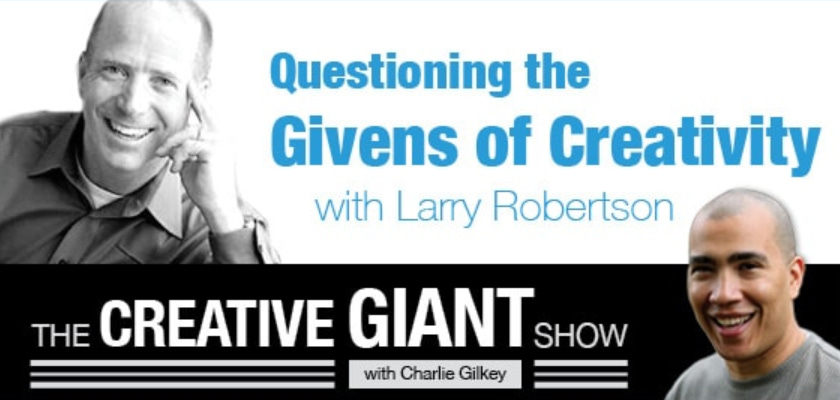 Larry Robertson: Questioning the Givens of Creativity (Episode 131)