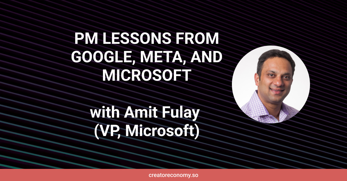 Amit Fulay (VP, Microsoft): PM Lessons from Google, Meta, and Microsoft