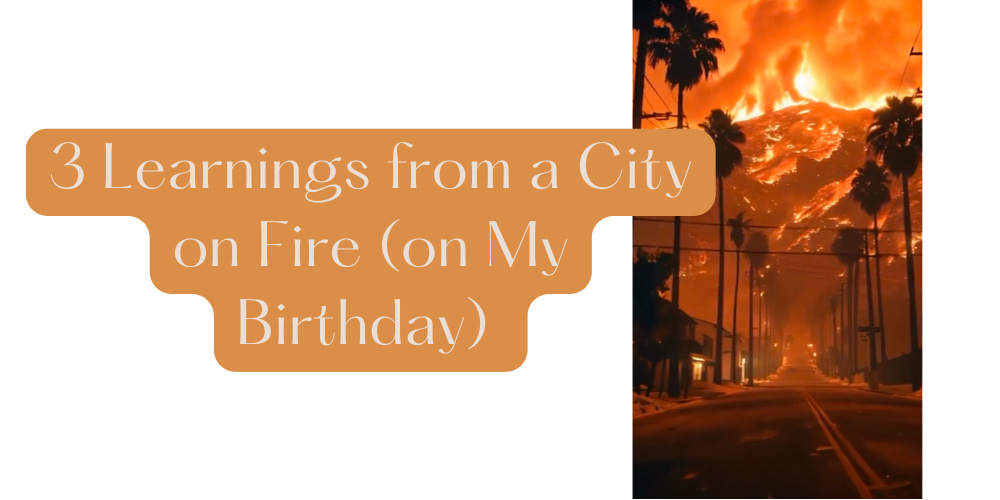 3 Learnings from a City on Fire (on My Birthday)
