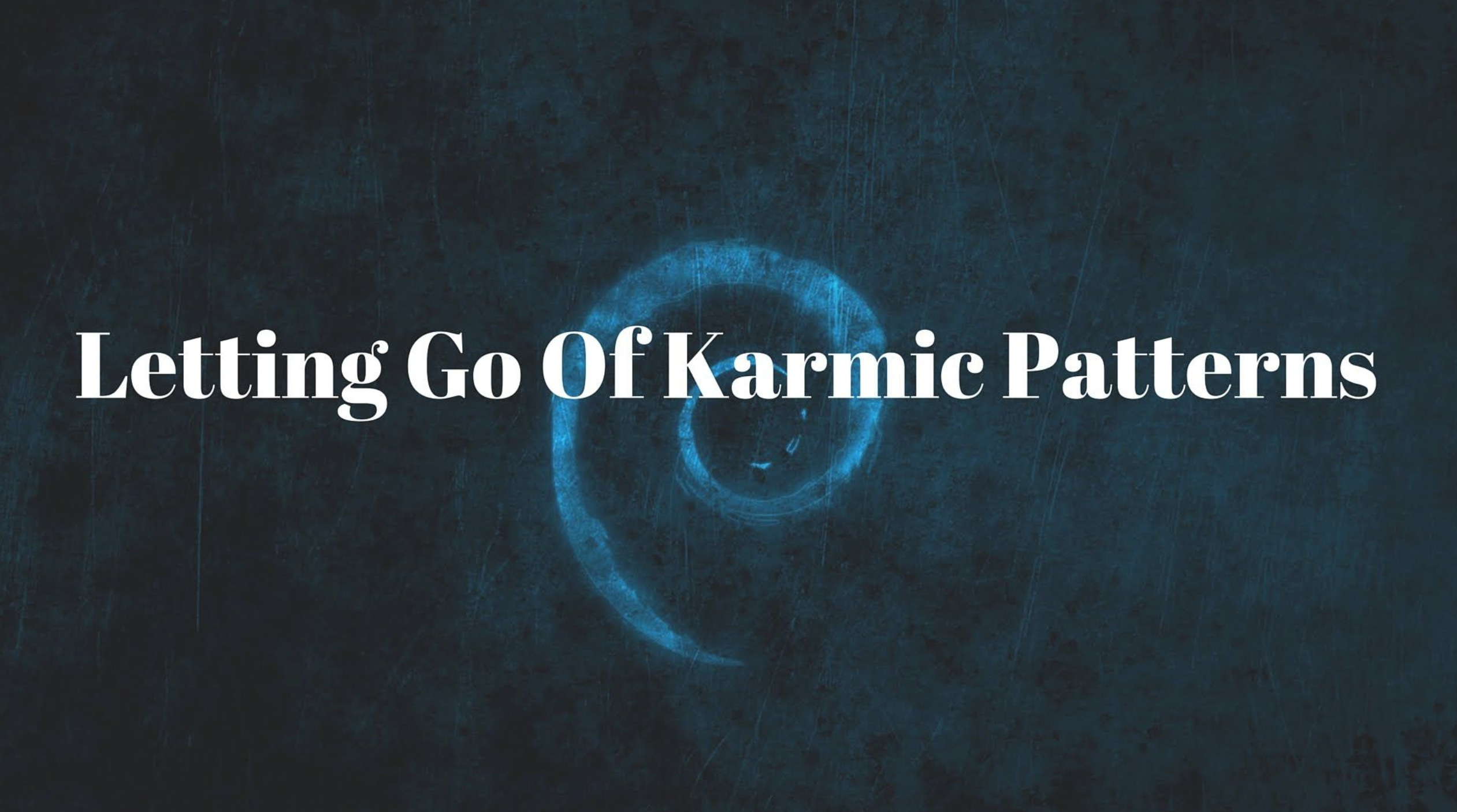 Letting Go of Karmic Patterns Letting Go of Karmic Patterns