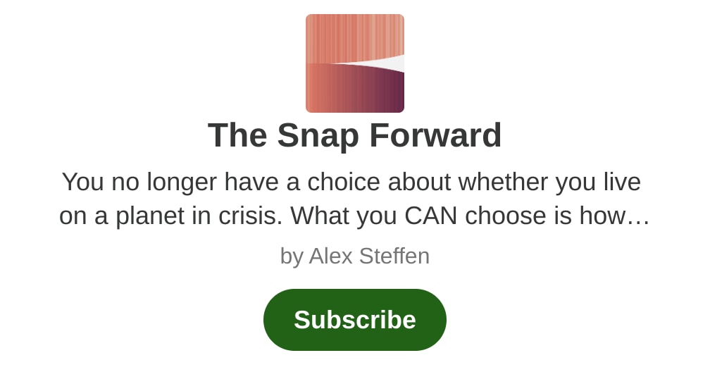 The Snap Forward | Alex Steffen | Substack