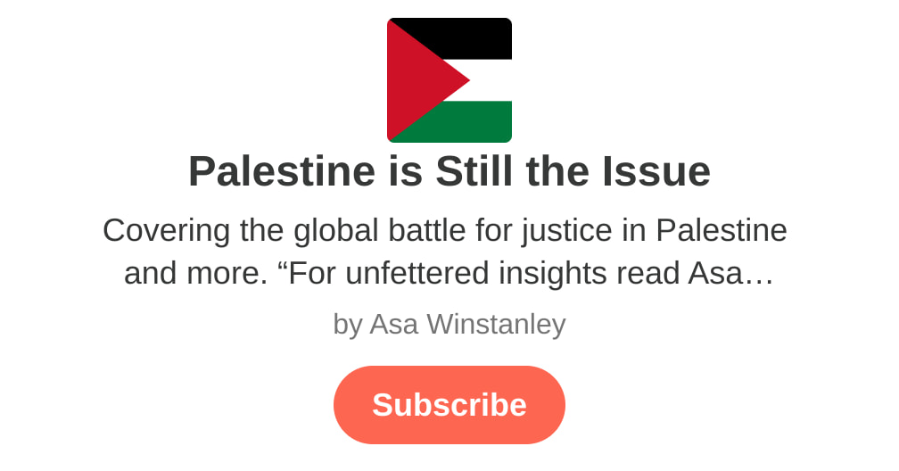Palestine is Still the Issue | Asa Winstanley | Substack