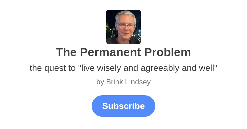 The Permanent Problem | Brink Lindsey | Substack