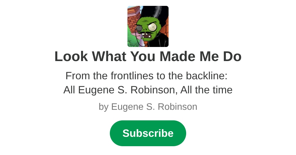 Look What You Made Me Do | Eugene S. Robinson | Substack