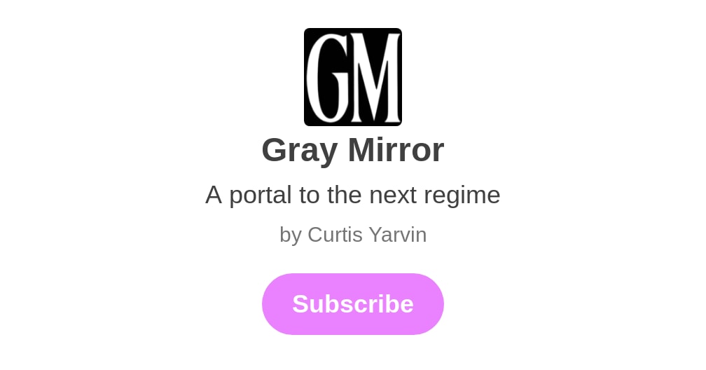 Gray Mirror | Curtis Yarvin | Substack