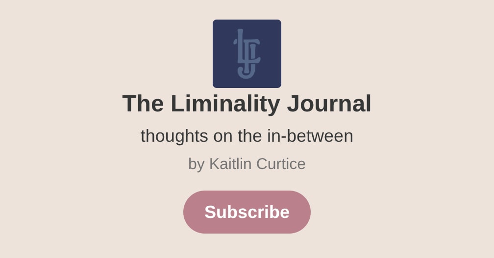The Liminality Journal | Kaitlin Curtice | Substack