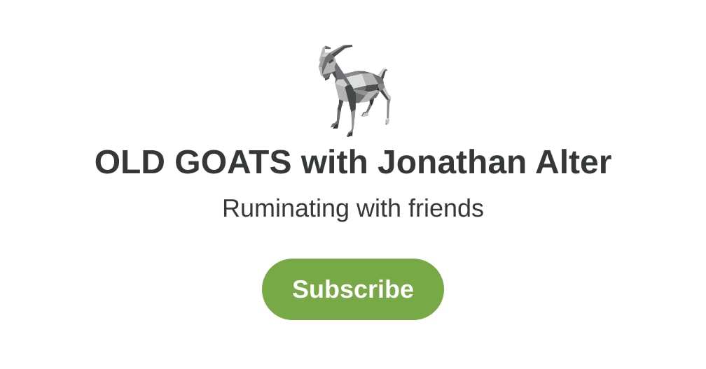 OLD GOATS with Jonathan Alter | Substack