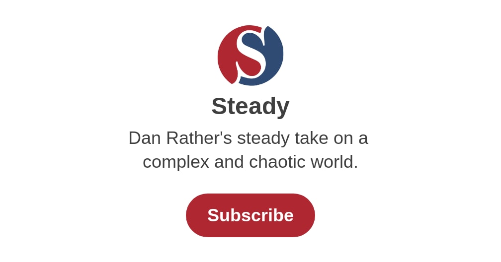Steady | Dan Rather | Substack