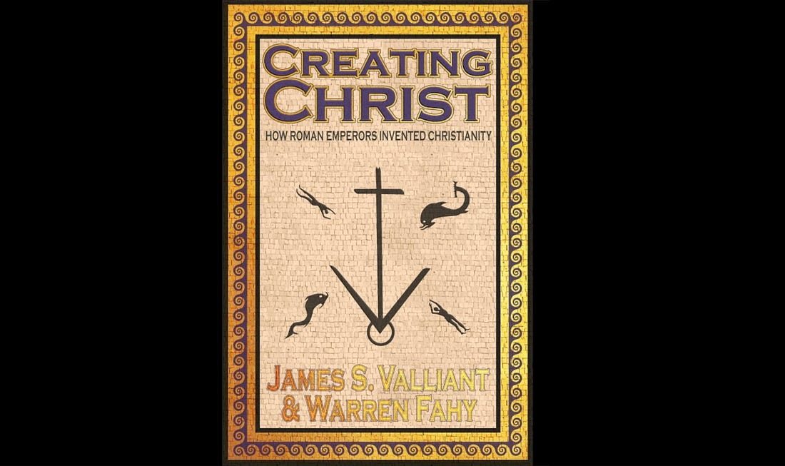 Creating Christ: How Roman Emperors Invented Christianity by James ...