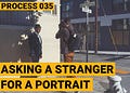 Process 035 ☼ How To Ask A Stranger For A Portrait