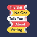 The Shit No One Tells You About Writing | The Shit About Writing Team | Substack