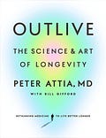 Review of "Outlive" Dr. Peter Attia's longevity magnum opus