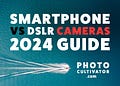Smartphone vs DSLR: Which Camera Is Right for You? (2024)