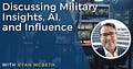 Discussing Military Insights, AI, and Influence with Ryan McBeth