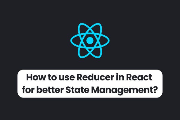 How to use Reducer in React for better State Management: 2 effective ways for simpler design and ...