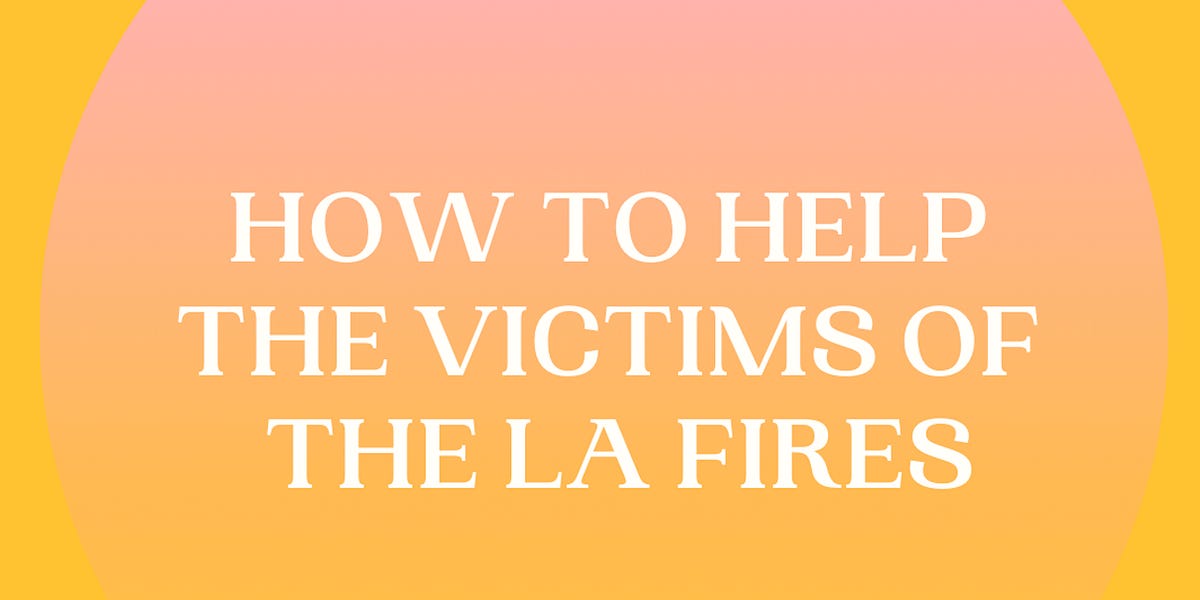 HOW TO HELP VICTIMS OF THE LA FIRES