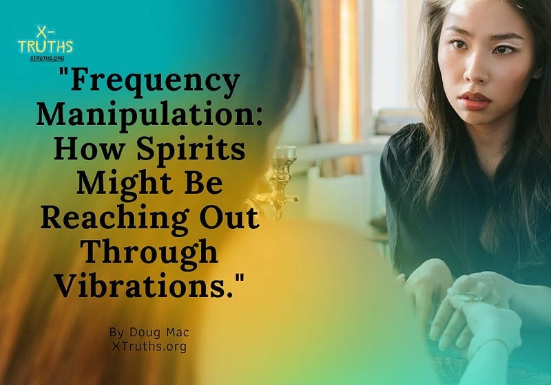 Frequency Manipulation: How Spirits Might Be Reaching Out Through ...