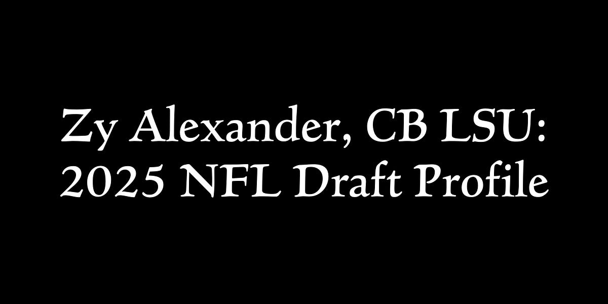 Zy Alexander, LSU: 2025 NFL Draft Profile & Scouting Report