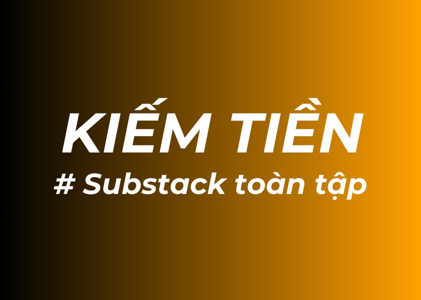 5 cách kiếm tiền với Substack từ kinh nghiệm của một Full Stack Marketer