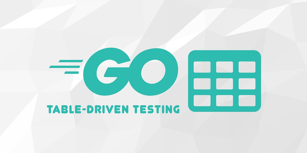 A Deep Dive Into Table Driven Testing In Golang
