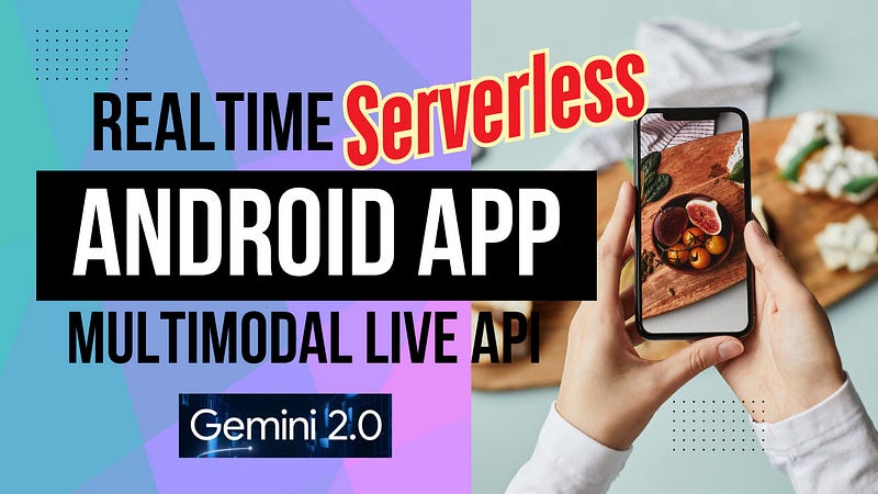 How to Build a Serverless Android App with Realtime Streaming by Gemini 2.0 Multimodal Live API