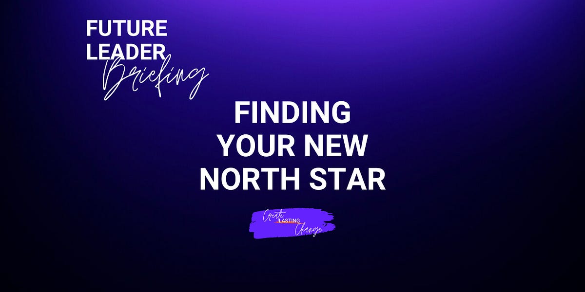 Finding Your (New) North Star As A Leader