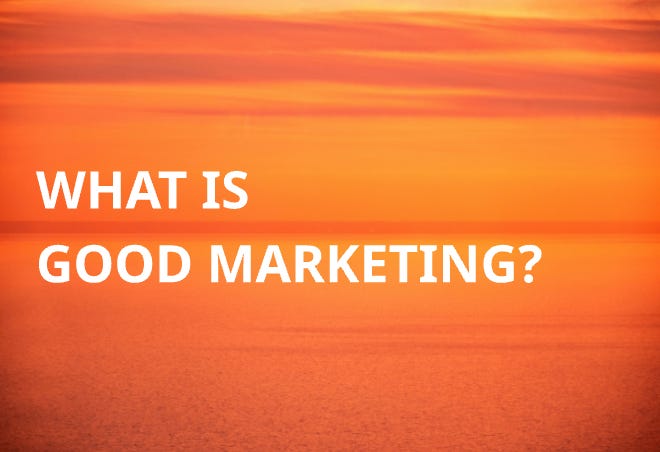 What is Good Marketing? - by Greg Patenaude