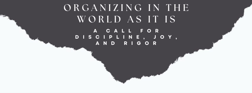 Organizing in the World as It Is: A Call for Discipline, Joy, and Rigor