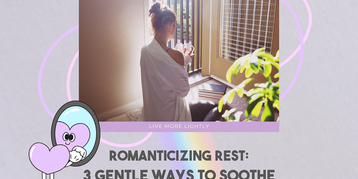 Romanticizing Rest: 3 Gentle Ways to Soothe Your Nervous System
