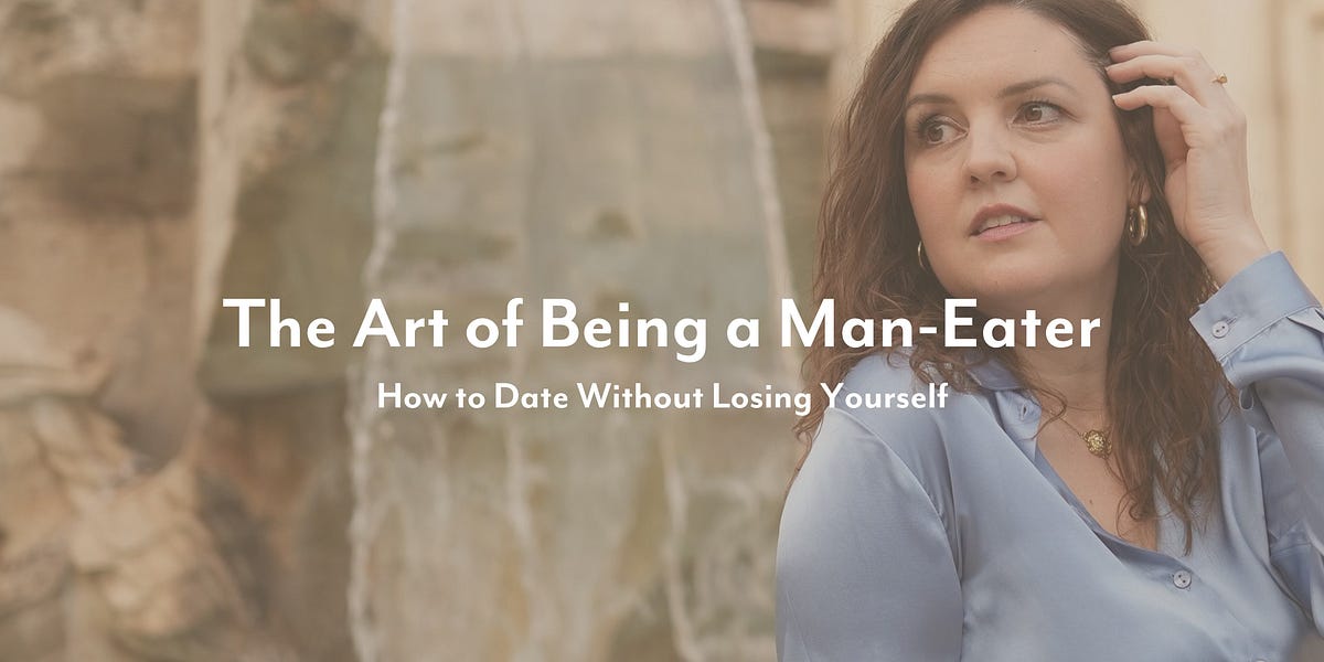 The Art of Being a Man-Eater: How to Date Without Losing Yourself