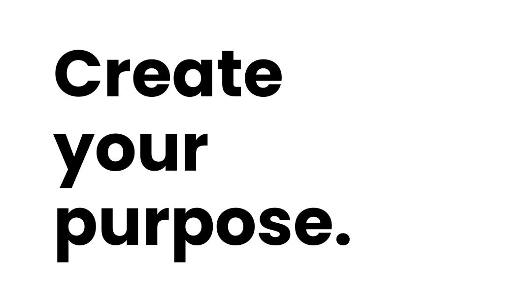Create your purpose. - by pathsofstoicism