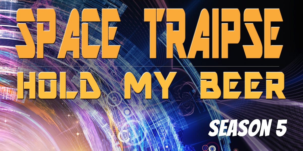 Space Traipse: Hold My Beer, "Journey to Belon" 7/15