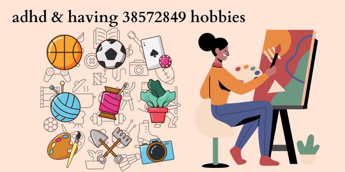 adhd and having 10 million hobbies and interests - by samsi
