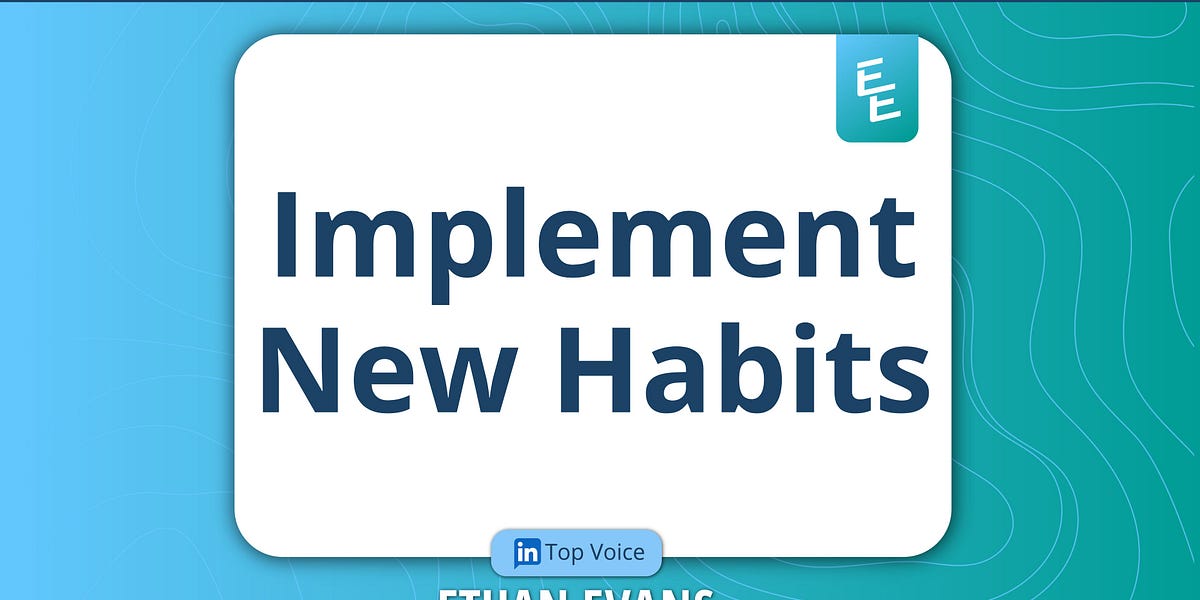 Implement New Habits - by Ethan Evans and Jason Yoong
