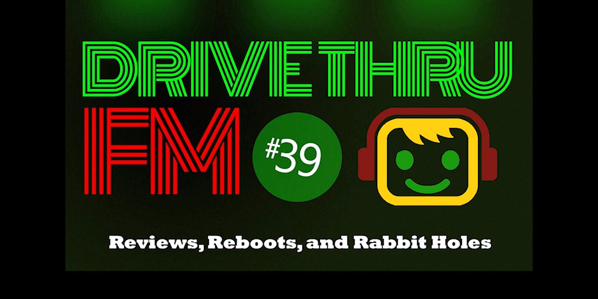 Reviews, Reboots, and Rabbit Holes - Drive Thru FM #39