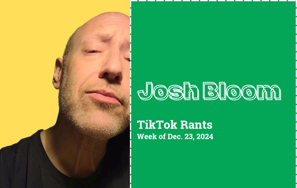 Episode #10: Josh Bloom | TikTok Rants | Week of Dec. 23, 2024