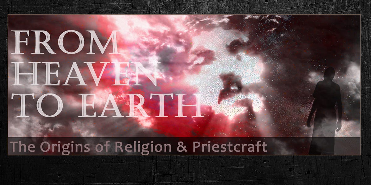 From Heaven To Earth (The Origins of Religion & Priestcraft)