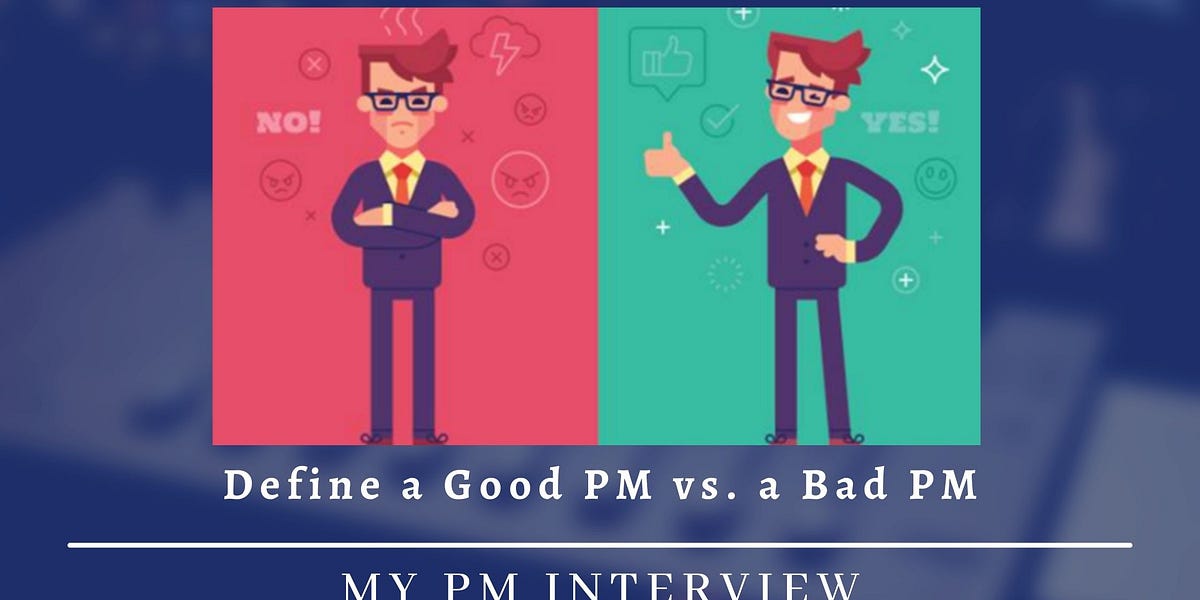 How do you define a Good PM vs. a Bad PM? - Behavioral