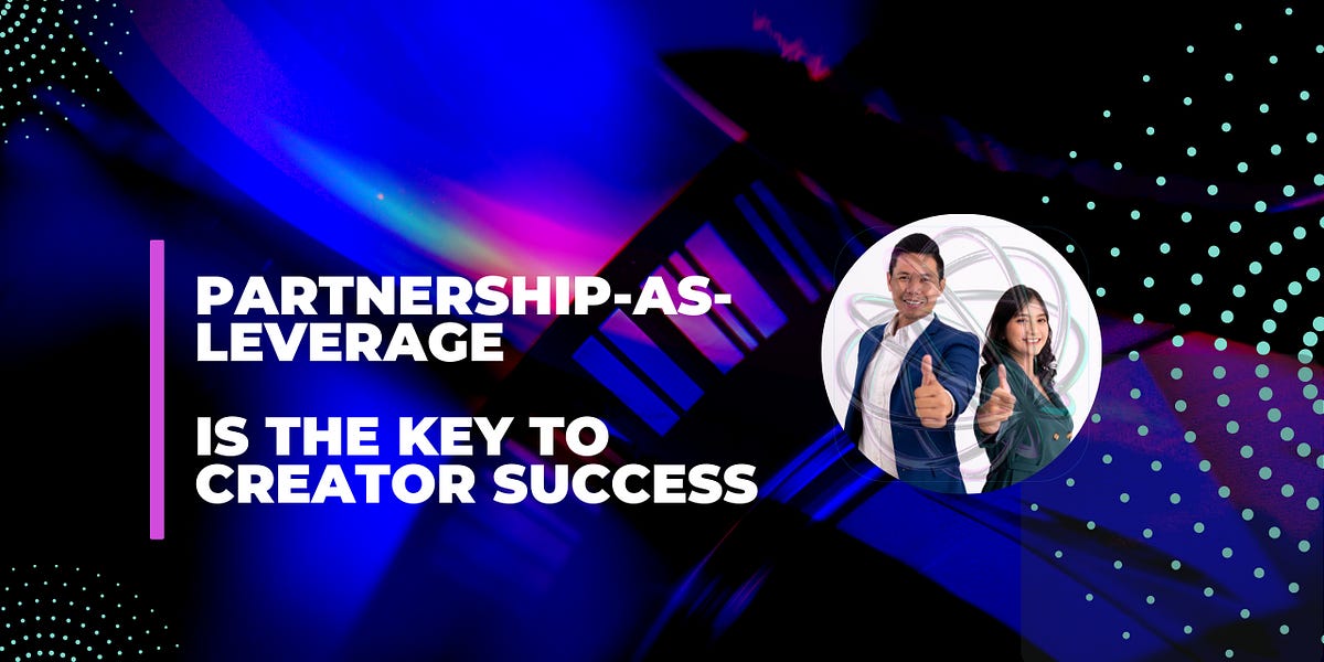 Partnership-as-Leverage is the Key to Creator Success