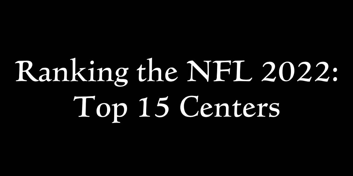 Ranking the top 15 NFL centers for 2022