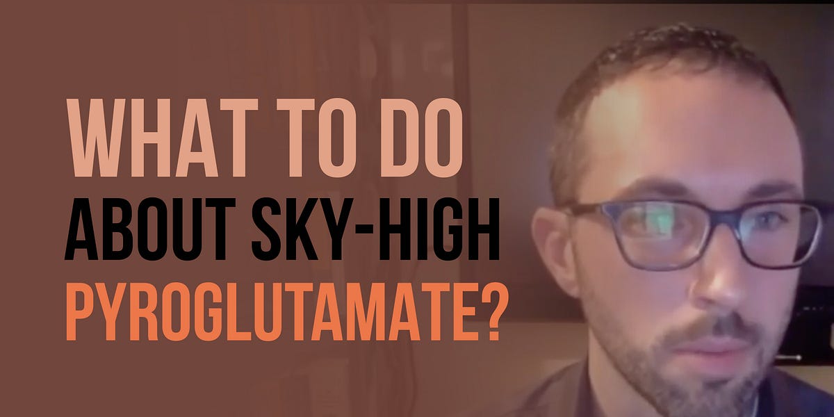 070: What to do about sky-high pyroglutamate?
