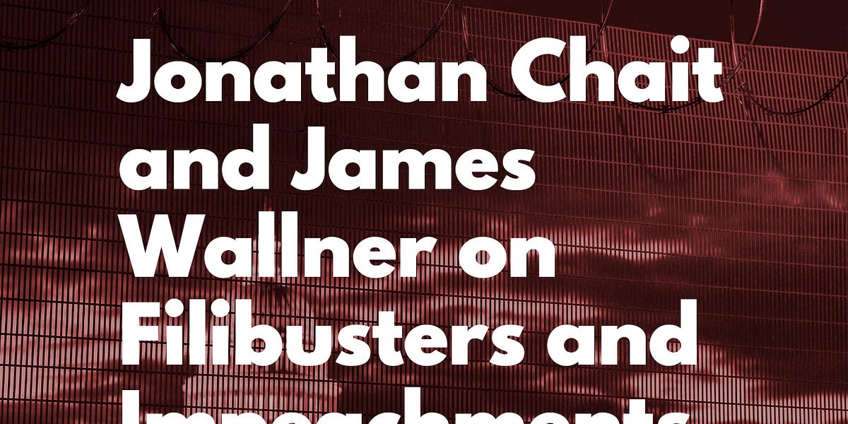 Jonathan Chait and James Wallner on Filibusters and Impeachments