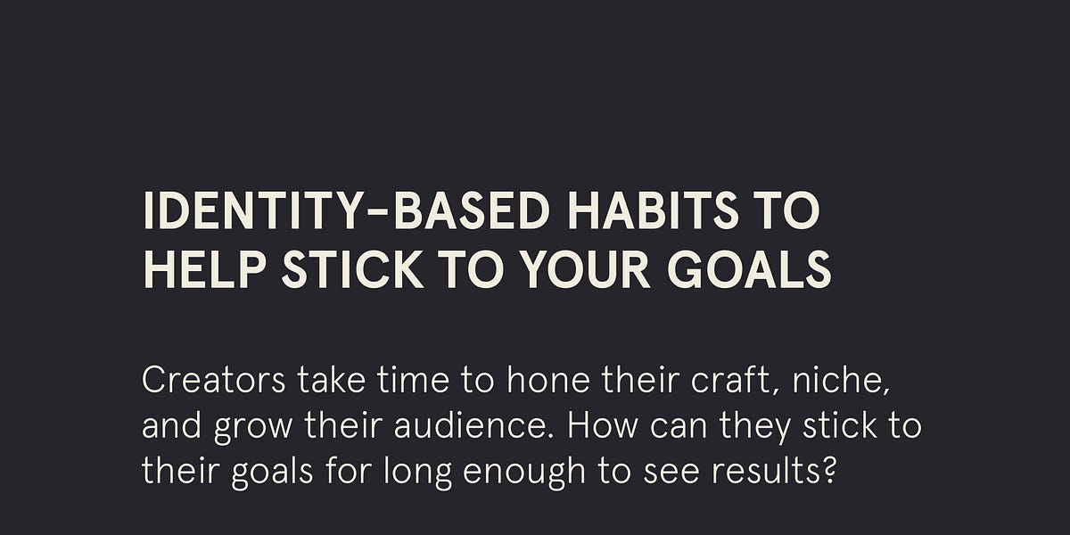 How switching to identity-based habits can help creators stick to their ...