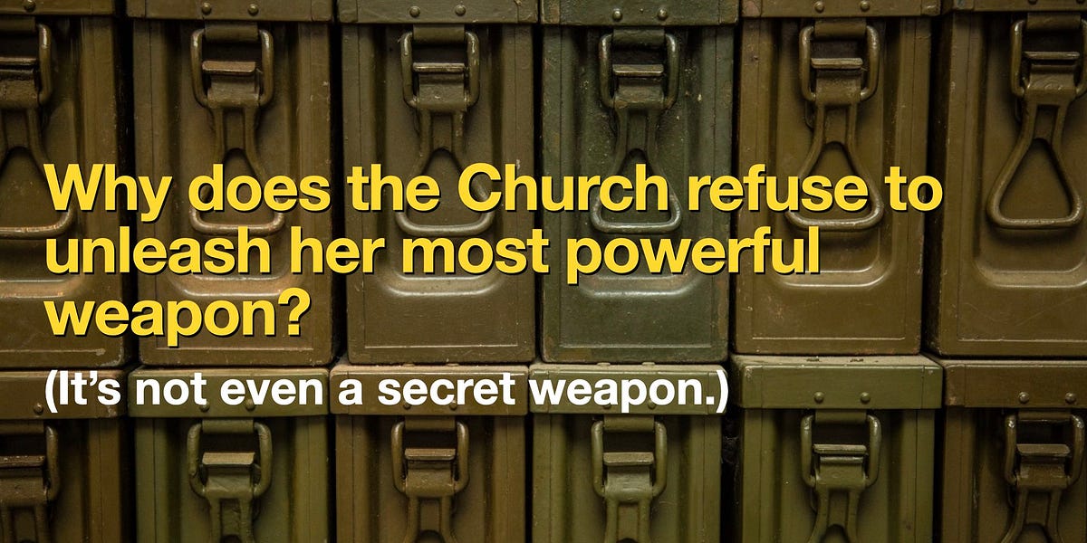 Why does the Church refuse to unleash her most powerful weapon?